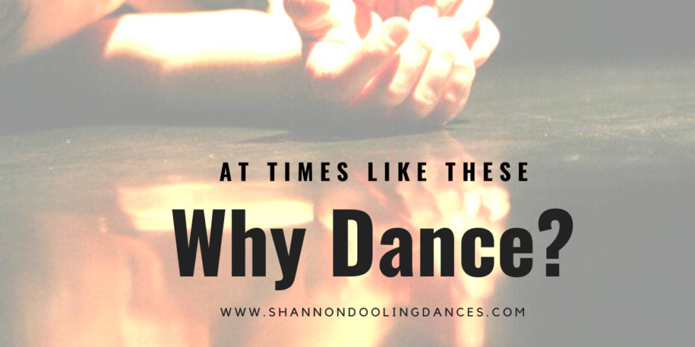 At times like these, Why Dance? | Shannon Dooling Dances
